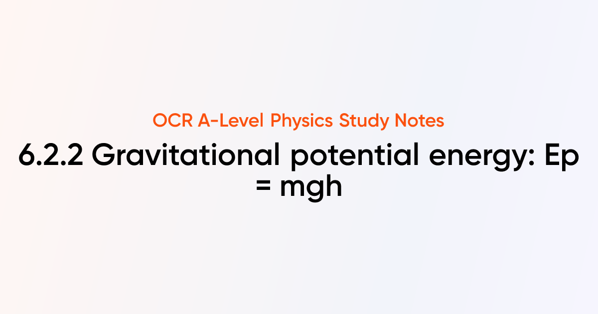 Gravitational potential energy: Ep = mgh (6.2.2) | OCR A-Level Physics ...
