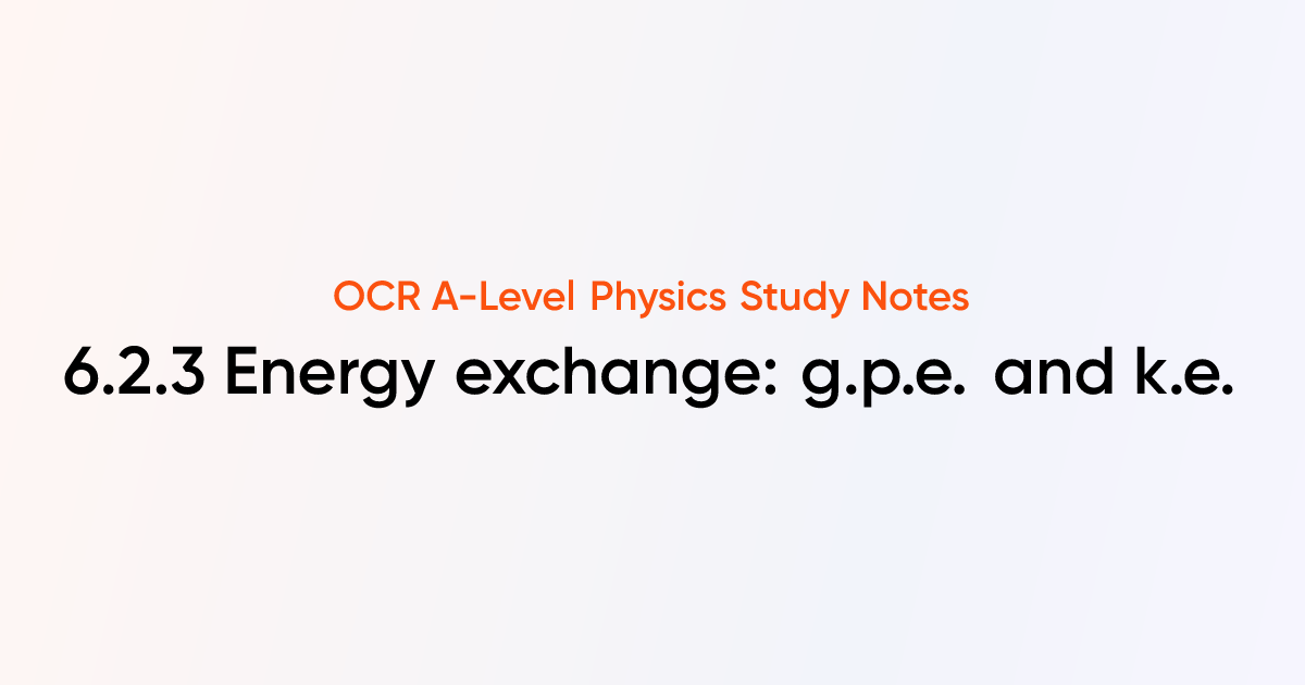 Energy exchange: g.p.e. and k.e. (6.2.3) | OCR A-Level Physics Notes ...
