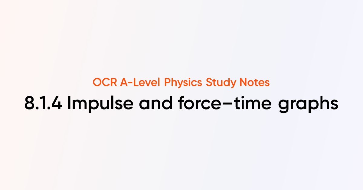 Impulse and force–time graphs (8.1.4) | OCR A-Level Physics Notes ...