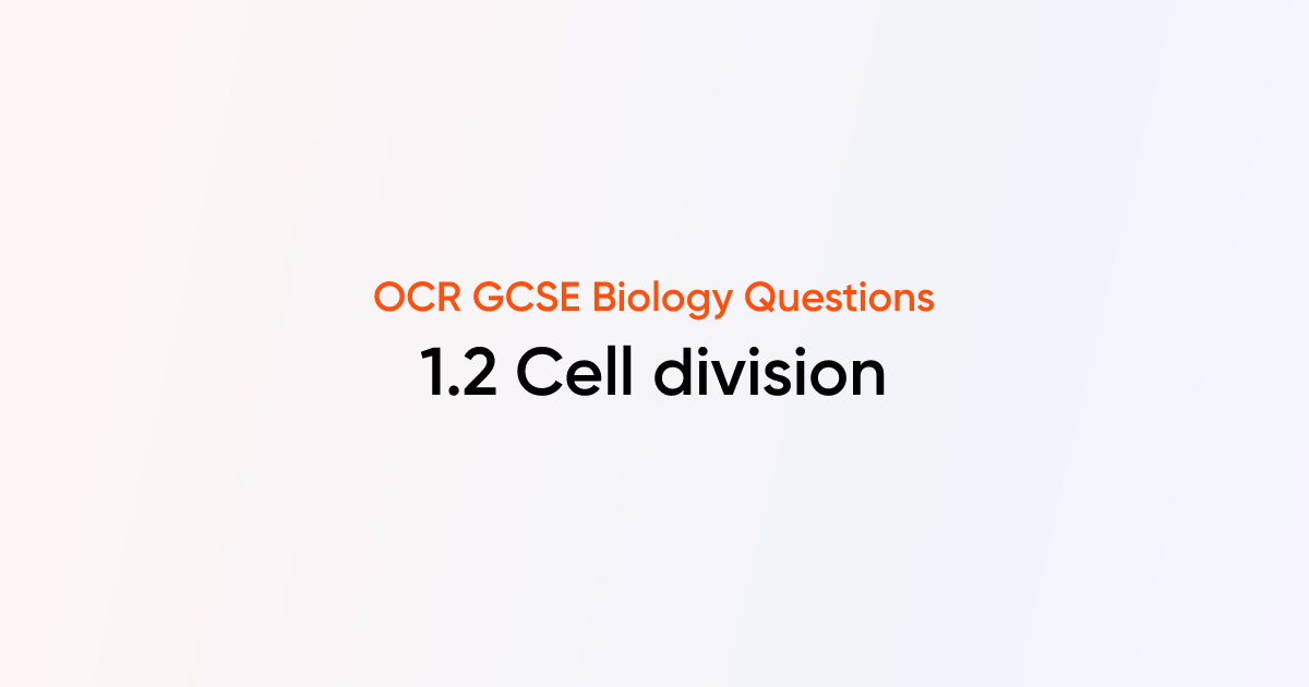 OCR GCSE Biology Practice Questions - 1.2 Cell division