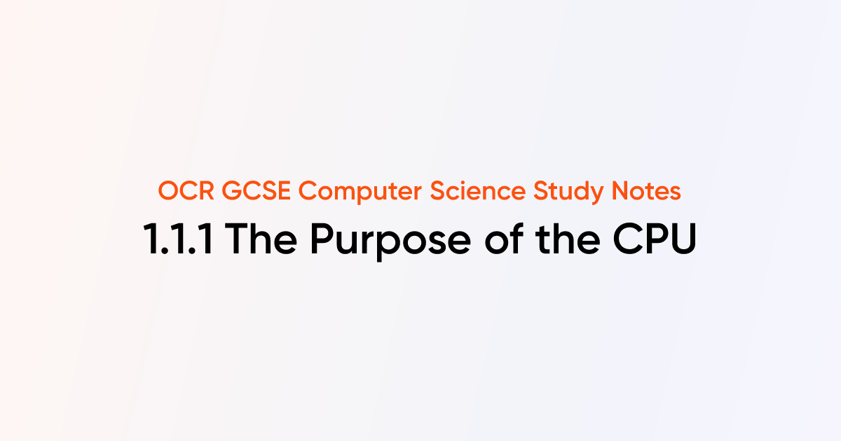 1.1.1 The Purpose of the CPU | OCR GCSE Computer Science Notes | TutorChase