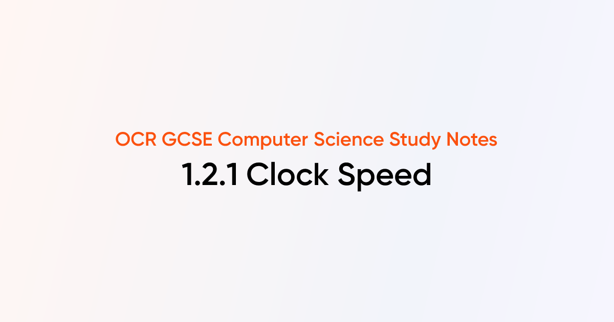 1.2.1 Clock Speed | OCR GCSE Computer Science Notes | TutorChase