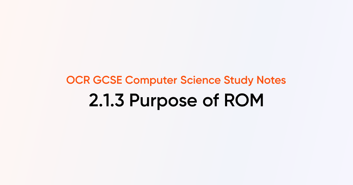 2.1.3 Purpose of ROM | OCR GCSE Computer Science Notes | TutorChase