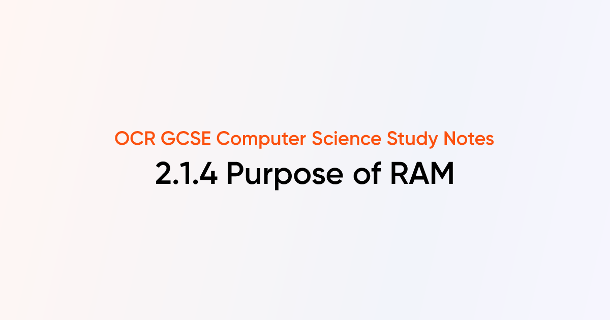 2.1.4 Purpose of RAM | OCR GCSE Computer Science Notes | TutorChase