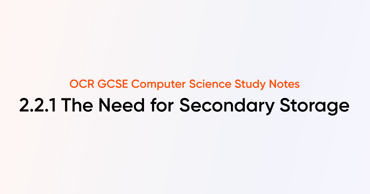 2 2 1 The Need For Secondary Storage Ocr Gcse Computer Science Notes Tutorchase