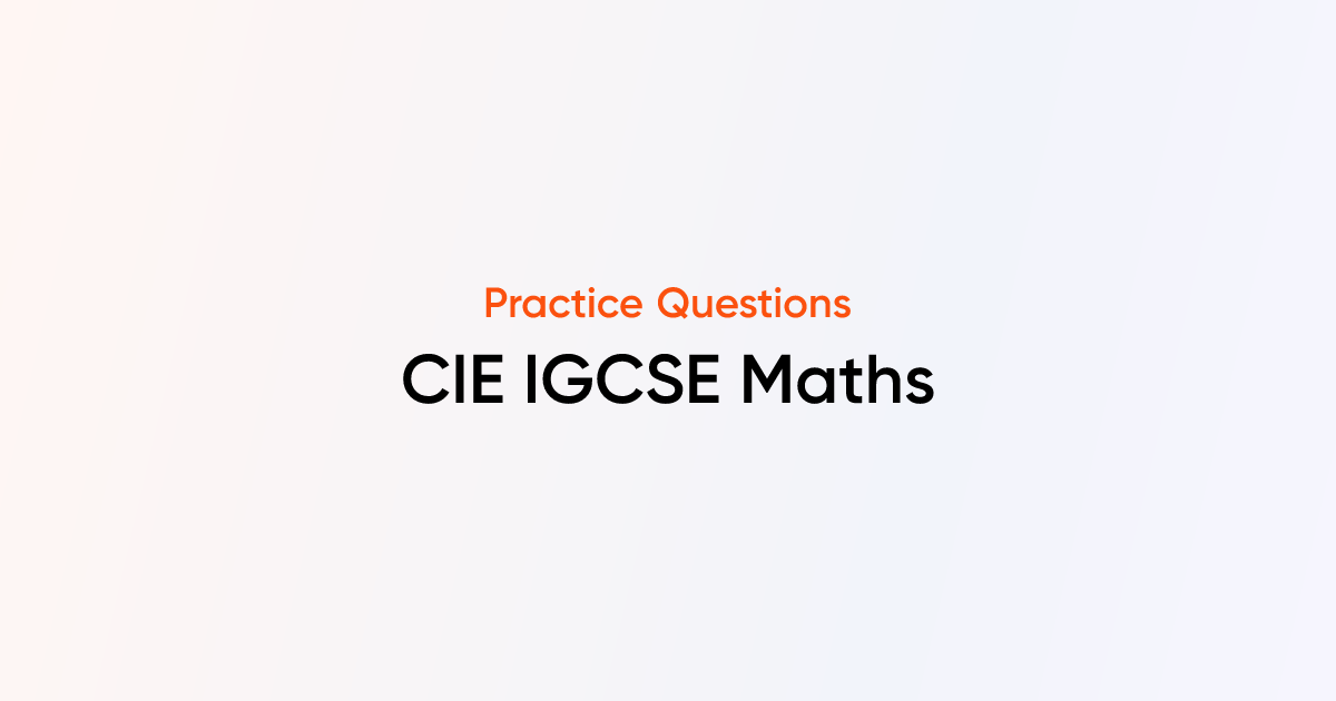 Cie Igcse Maths Practice Questions And Answers Tutorchase